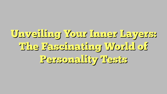 Unveiling Your Inner Layers: The Fascinating World of Personality Tests ... Unveiling Your Inner Layers: The Fascinating World of Personality Tests ...